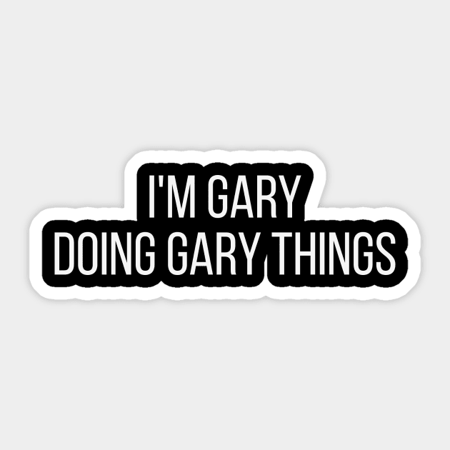 I'm Gary doing Gary things - Im Gary Doing Gary Things - Sticker | TeePublic